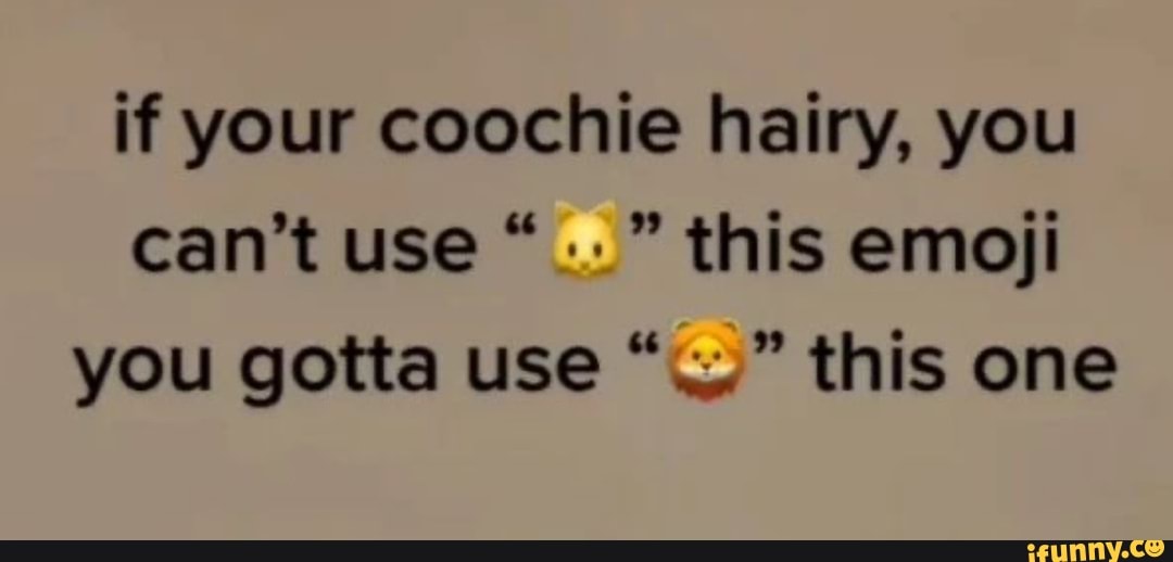 If your coochie hairy, you can't use this emoji you gotta use this one ...