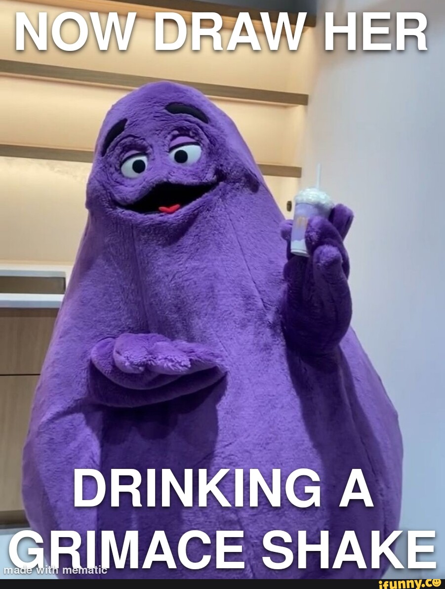 NOW DRAW HER DRINKING A GRIMACE SHAKE - iFunny