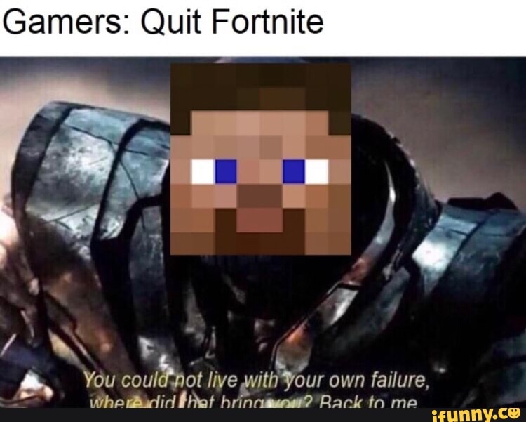 Gamers: Quit Fortnite e,. You couÉnot live ,with 75m own failure ...