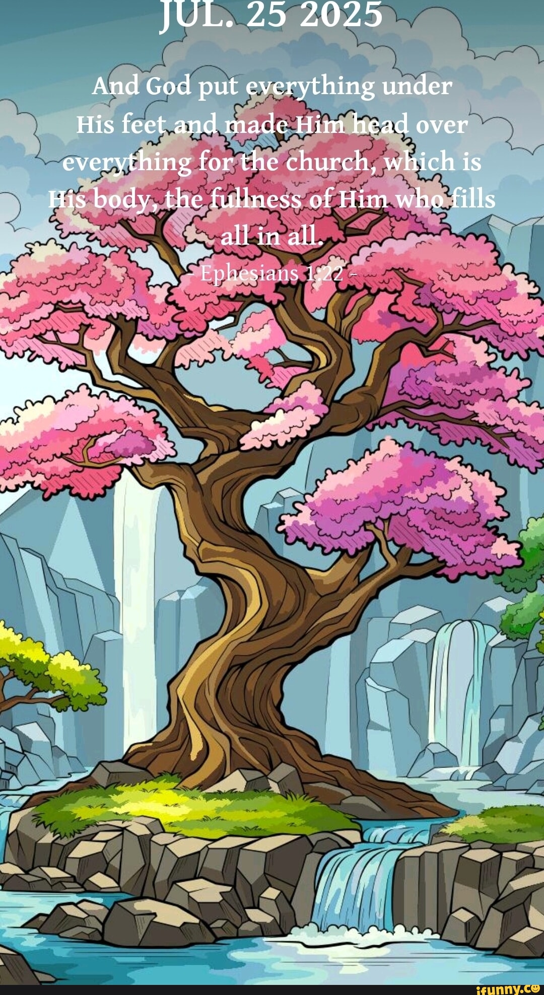 JUL. 25 2025 And God put everything under His feet and made Him head ...