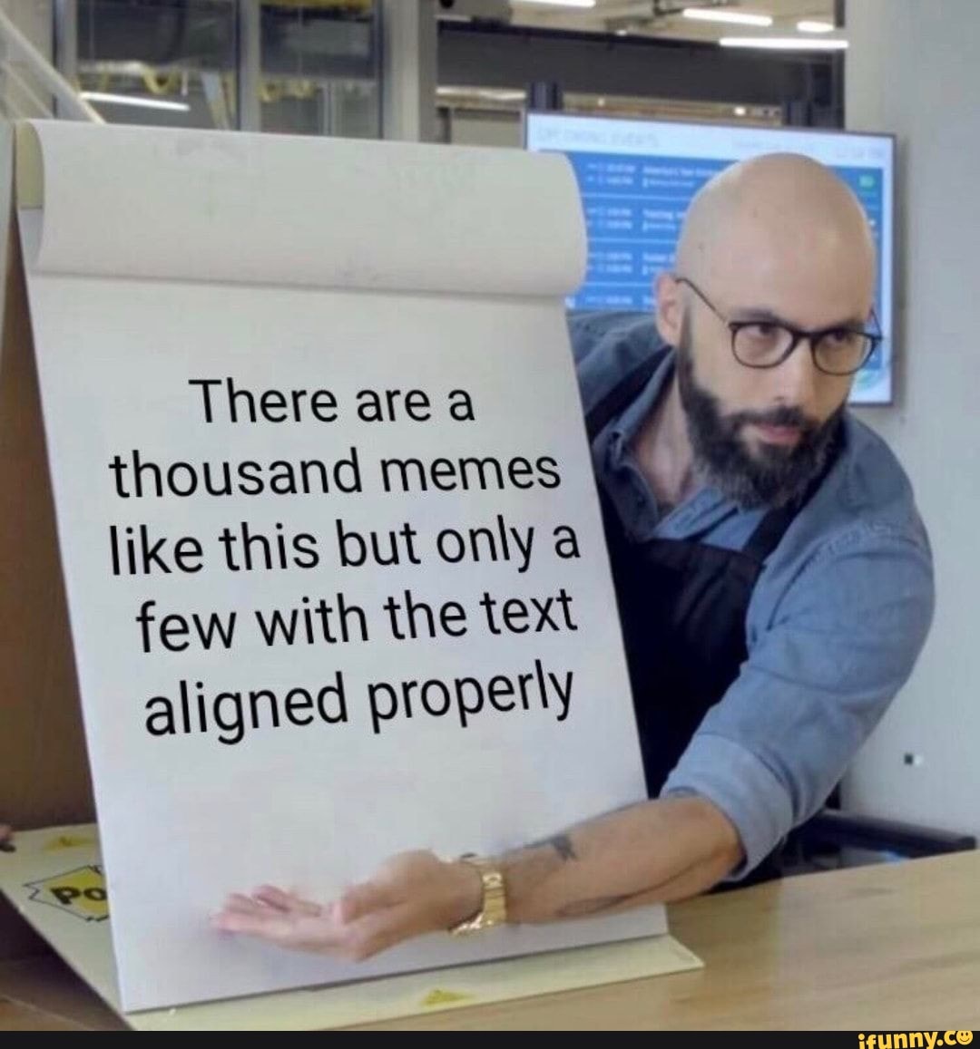 There are a thousand memes like this but only a few with the text ...