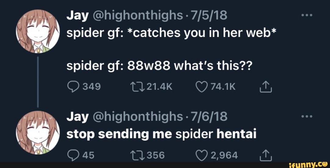 Jay \ spider gf: *catches you in her web* spider gf: 88w88 what's this ...