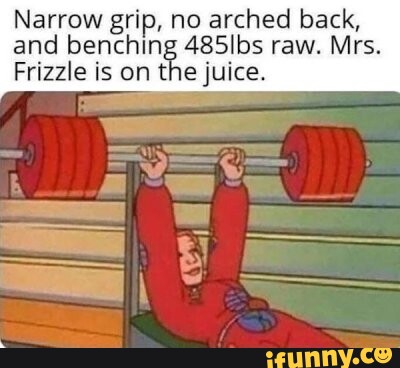 Narrow grip, no arched back, and benching 485lbs raw. Mrs. Frizzle is ...