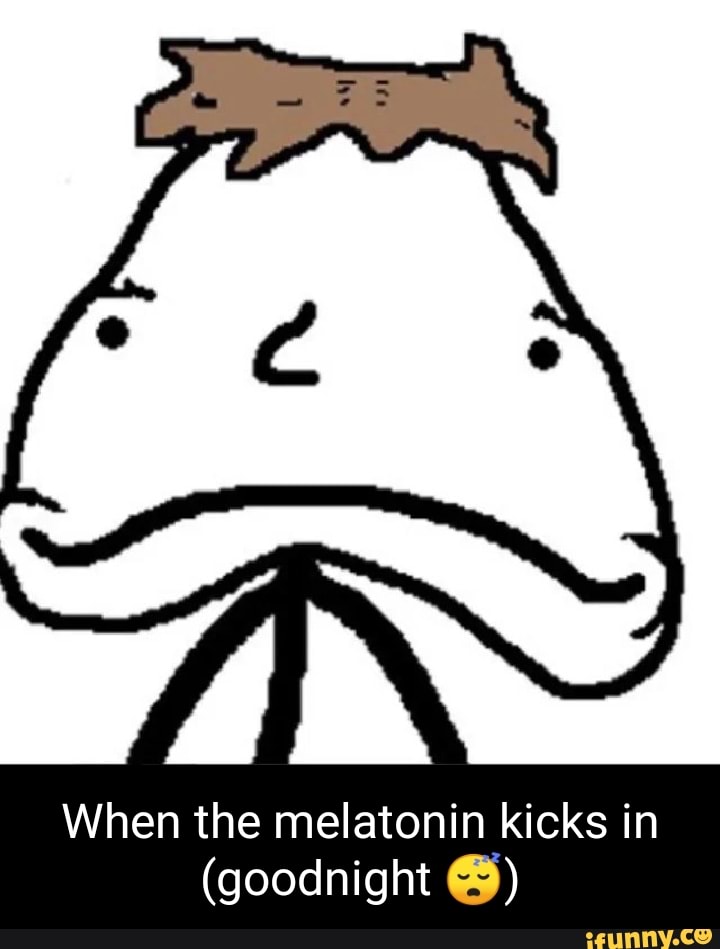 Melatonin memes. Best Collection of funny Melatonin pictures on iFunny
