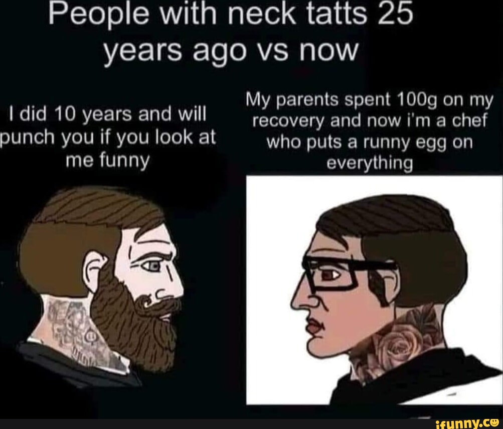 People with neck tatts 25 years ago vs now My parents spent 100g on my ...