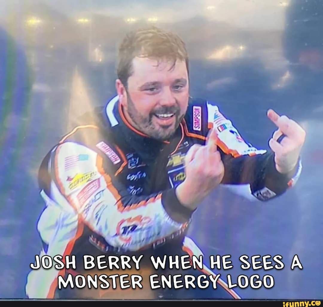 JOSH BERRY WHEN HE SEES A MONSTER ENERGY LOGO - iFunny