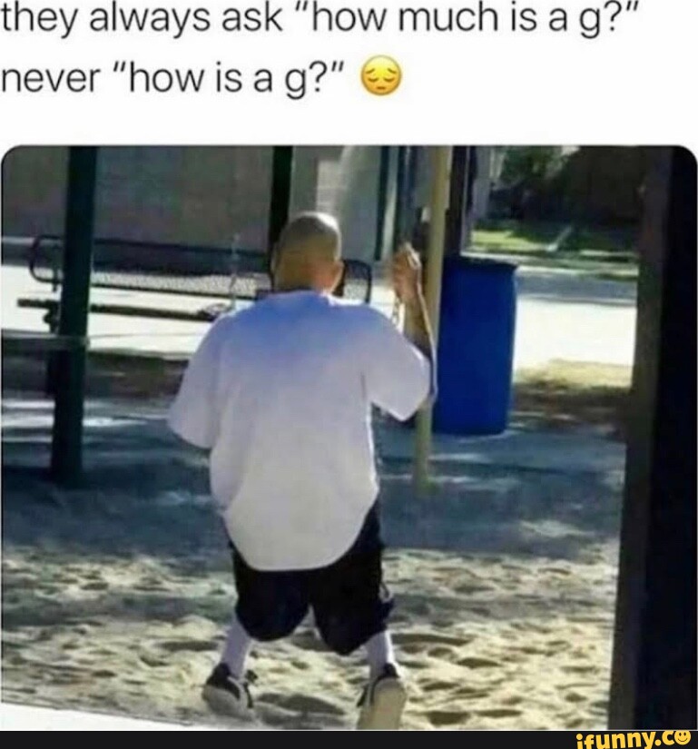 They always ask "now much Is ag?- never "how is ag?" & - iFunny