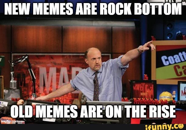 NEW MEMES ARE ROCK BOTTOM AS OLD MEMES ARE ON THE RISE - iFunny