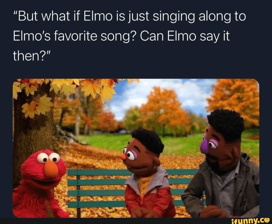 "But what if Elmo is just singing along to Elmo's favorite song? Can ...