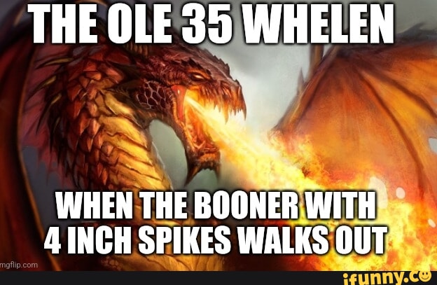 THE OLE 35 WHELEN WHEN THE BOONER WITH 4 INCH SPIKES WALKS OUT - iFunny