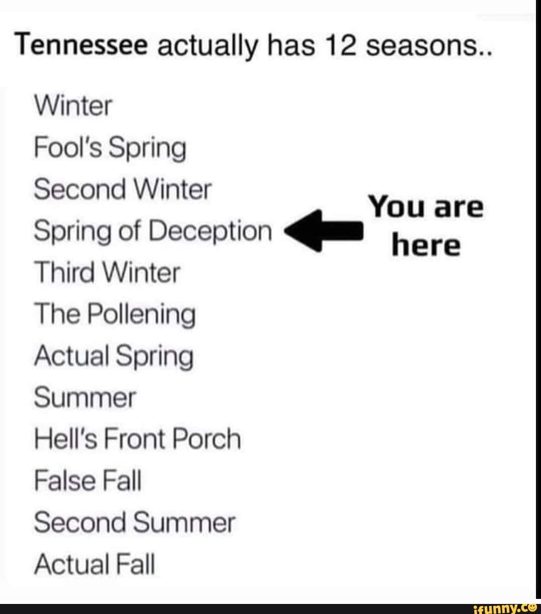 Tennessee actually has 12 seasons.. Winter Fool's Spring Second Winter ...
