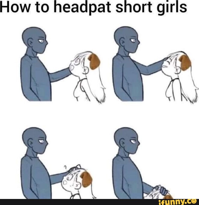 How to headpat short girls - iFunny