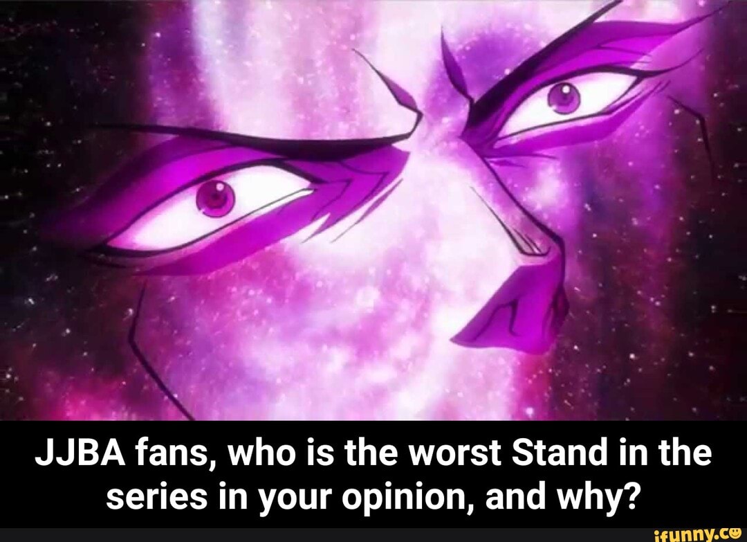 JJBA fans, who is the worst Stand in the series in your opinion, and ...
