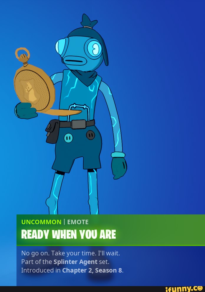 UNCOMMON I EMOTE READY WHEN YOU ARE No go on. Take your time. I'll wait ...