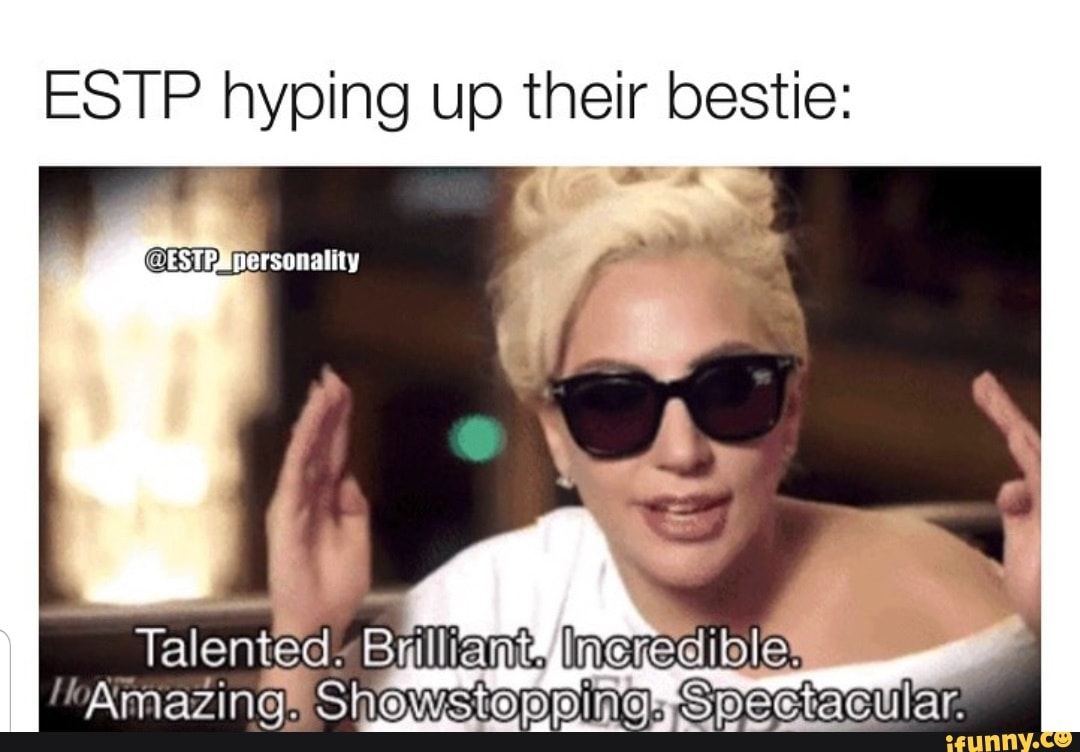 ESTP hyping up their bestie: (CESTPEpersonality Talented ...