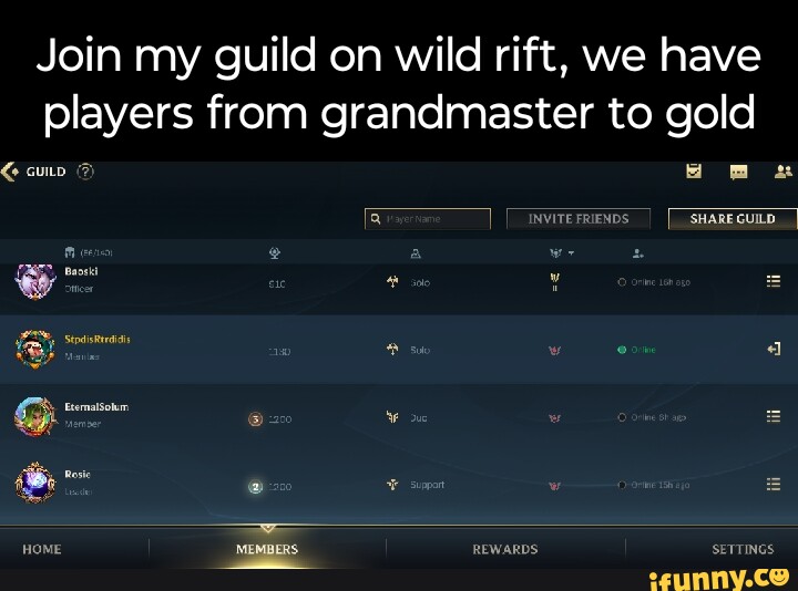 Join my guild on wild rift, we have players from grandmaster to gold ...
