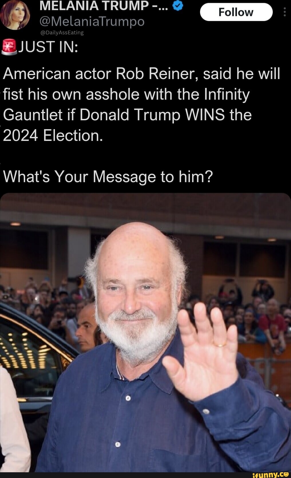 MELANIA TRUMP Follow JUST IN: American actor Rob Reiner, said he will fist his own asshole with ...