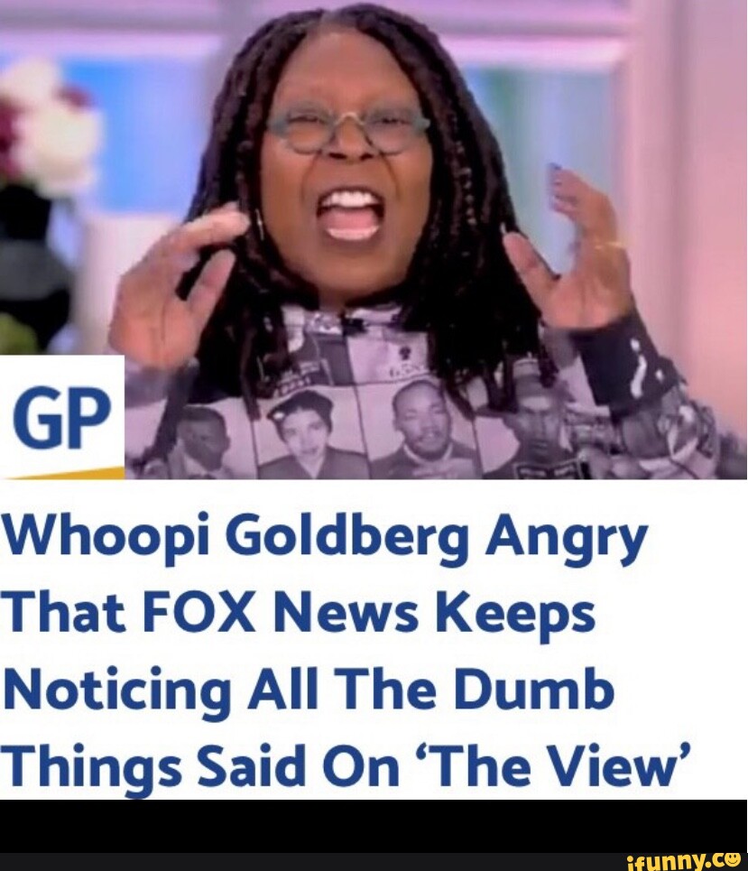 Whoopi Goldberg Angry That FOX News Keeps Noticing All The Dumb hings ...