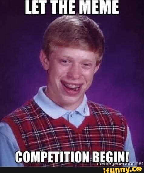 LET THE MEME COMPETITION BEGIN! - iFunny