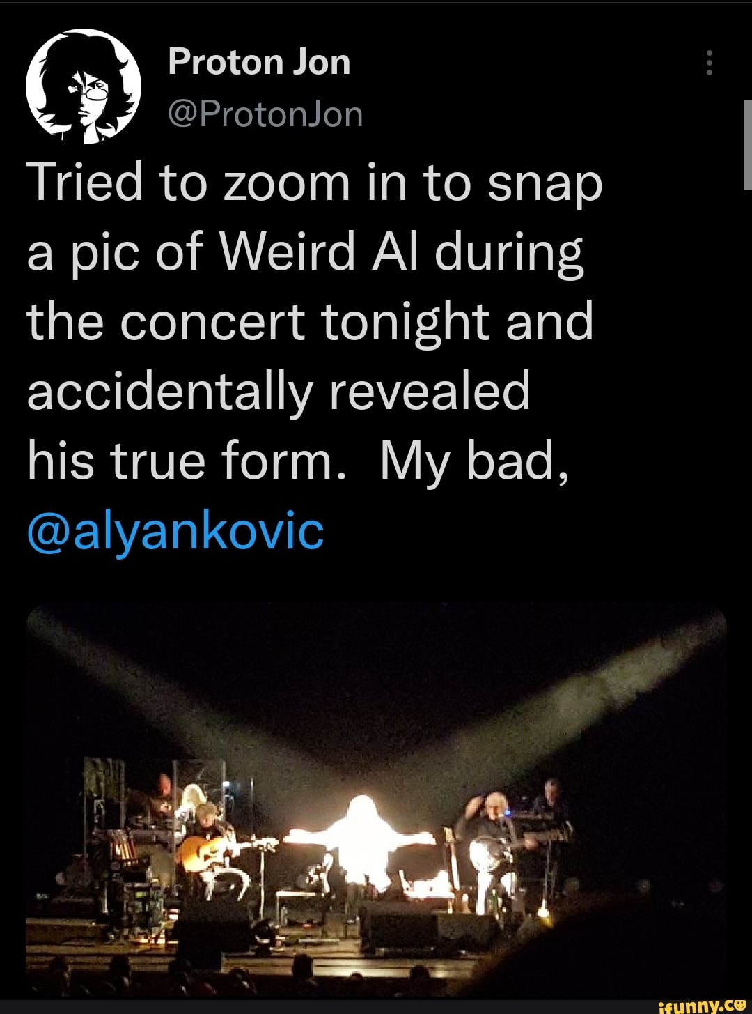 Proton Jon @ProtonJon Tried to zoom in to snap a pic of Weird Al during ...