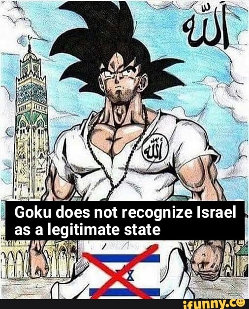 Goku does not recognize Israel as a legitimate state - iFunny