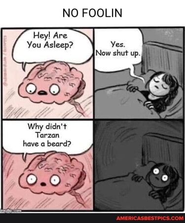 NO FOOLIN Hey! Are You Asleep? Why didn't Tarzan have a beard ...