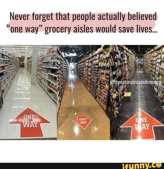 Never forget that people actually believed "one way" grocery aisles ...
