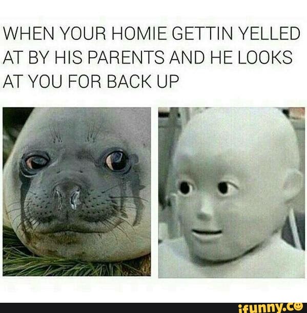 WHEN YOUR HOMIE GETTIN YELLED AT BY HIS PARENTS AND HE LOOKS AT YOU FOR ...