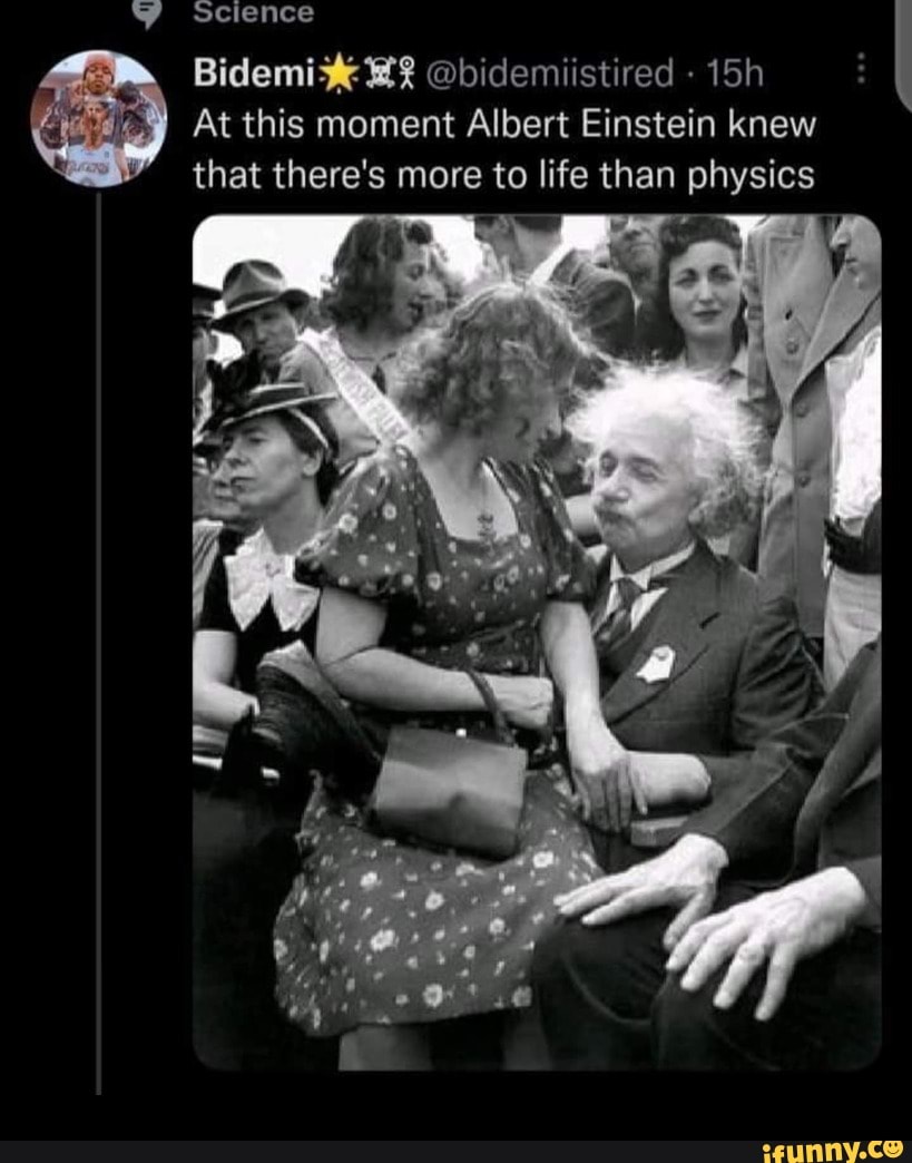 Science @bidemiistired At this moment Albert Einstein knew that there's ...