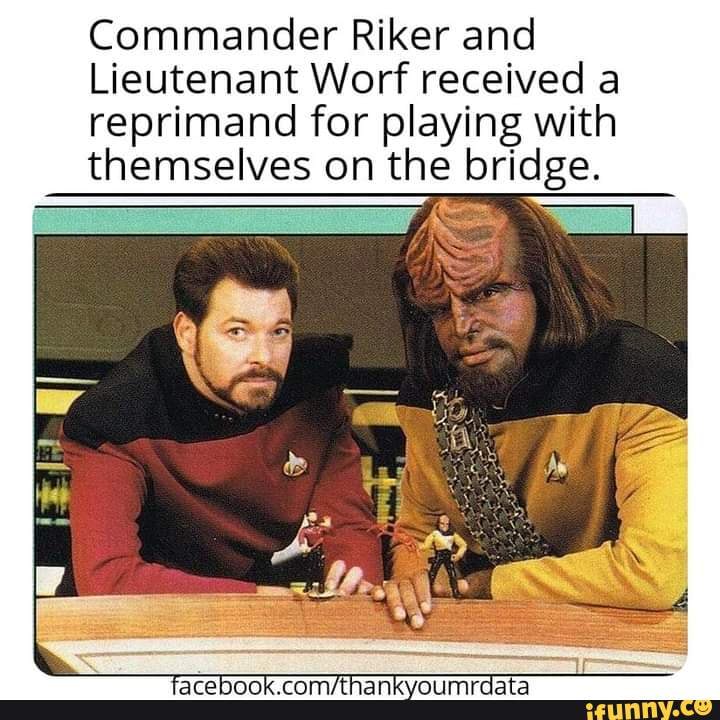 Commander Riker and Lieutenant Worf received a reprimand for playing ...