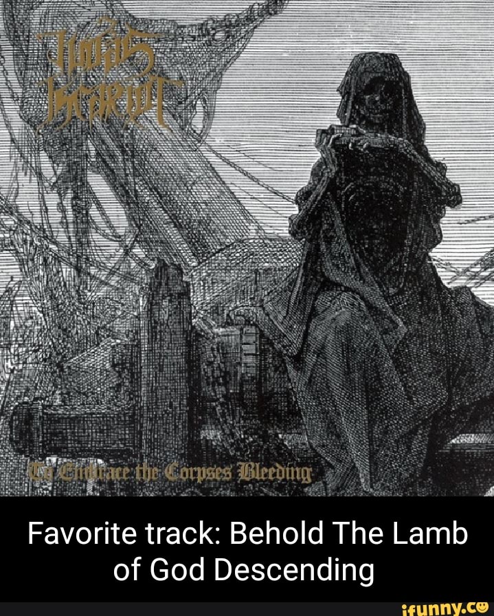 ~the Goruses Bleeding Favorite track: Behold The Lamb of God Descending ...