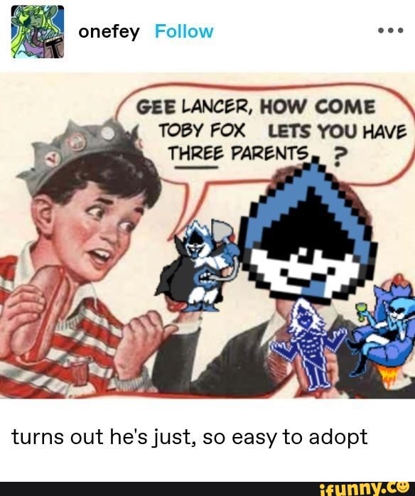 Onefey Follow GEE LANCER, HOW COME TOBY FOX LETS YOU HAVE THREE PARENTS ...
