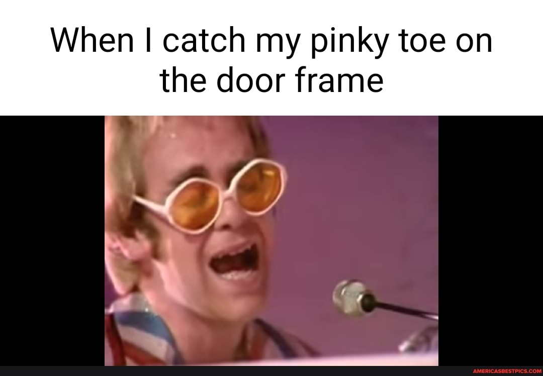 When catch my pinky toe on the door frame - America’s best pics and videos