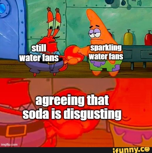 Still sparkling water fans water fans agreeing that soda is disgusting ...