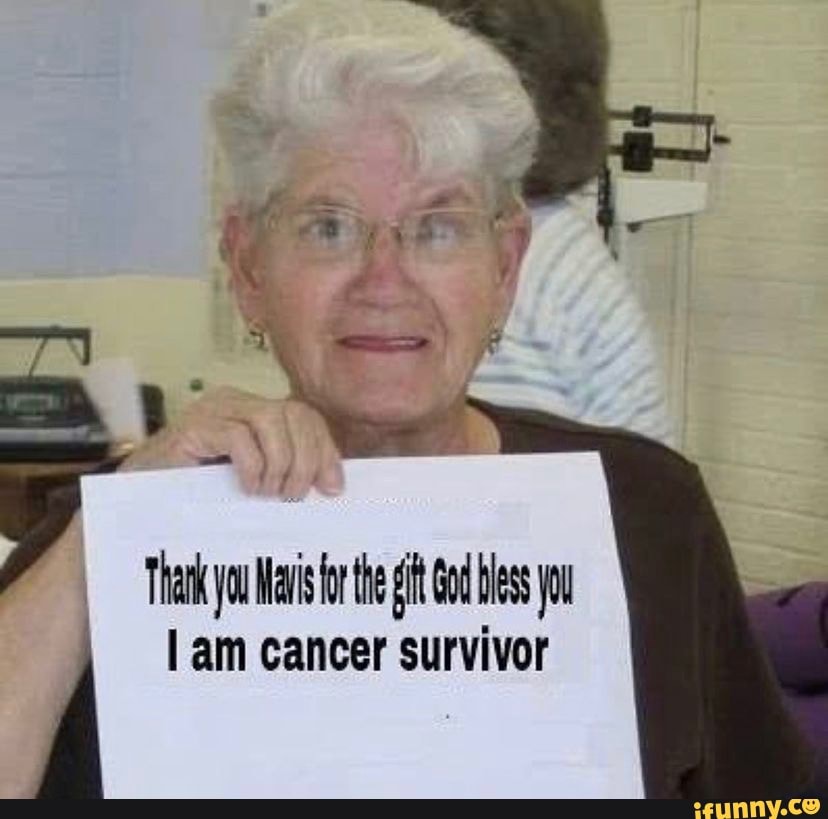 Thank you Mavis forthe ft bless you I am cancer survivor - iFunny