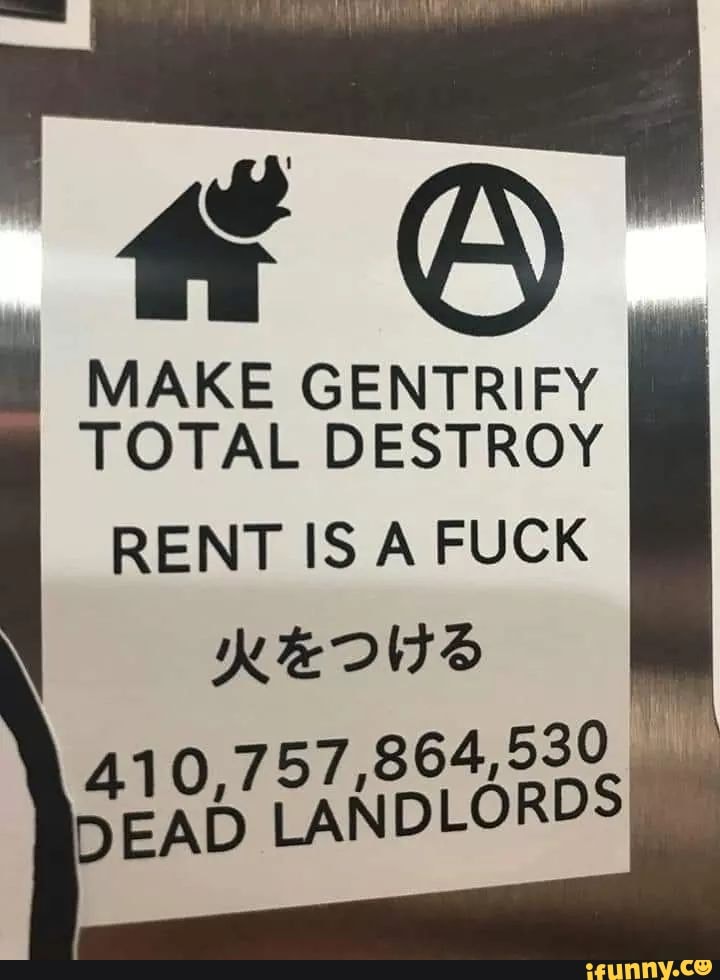 MAKE GENTRIFY TOTAL DESTROY RENT IS A FUCK 410,757,864,530 DEAD ...