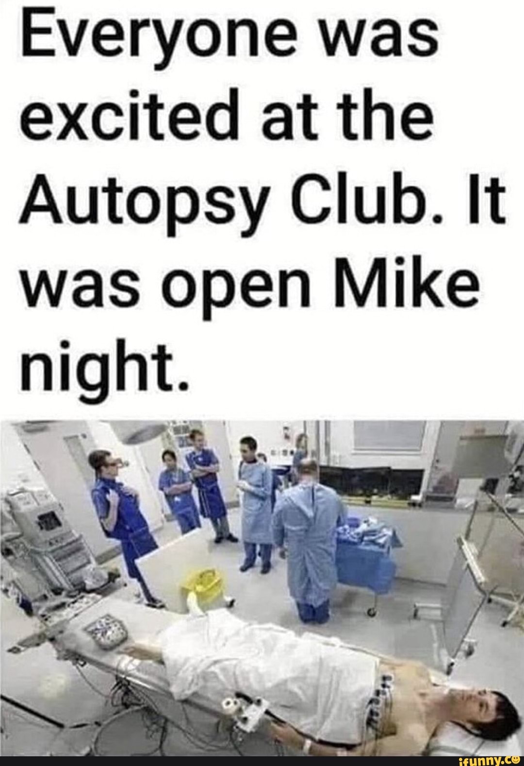 Everyone was excited at the Autopsy Club. It was open Mike night AL, oN ...