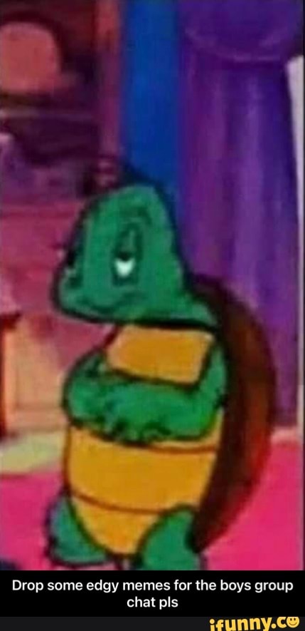 Drop some edgy memes for the boys group chat pls - Drop some edgy memes ...