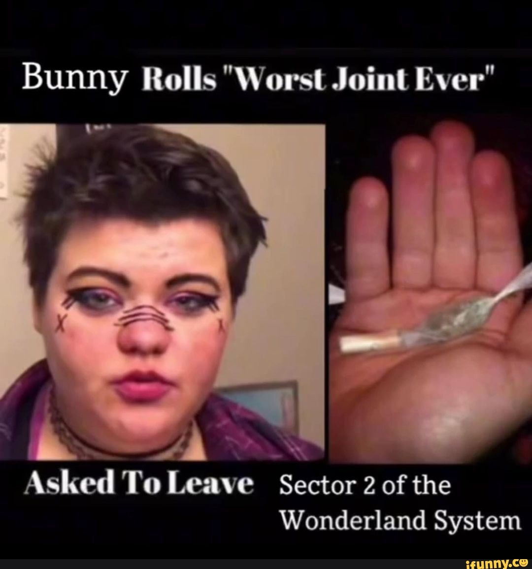 Bunny Rolls "Worst Joint Ever" Asked To Leave Sector 2 of the ...