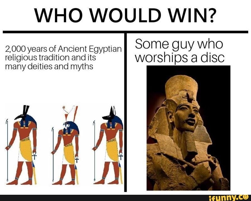 WHO WOULD WIN? 2,000 years of Ancient Egyptian some guy who religious ...