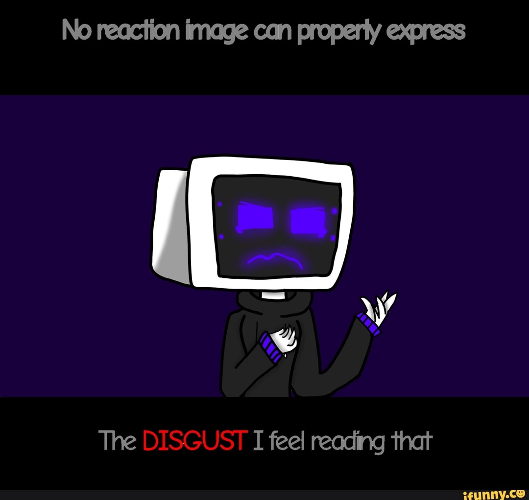 No reaction image can properly express The DISGUST feel reading that ...