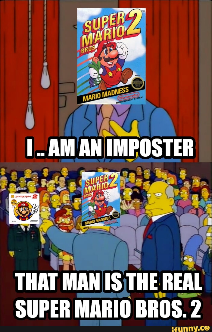 MARIO [..AM AN IMPOSTER THAT MAN IS THE REAL SUPER MARIO BROS. 2 - iFunny