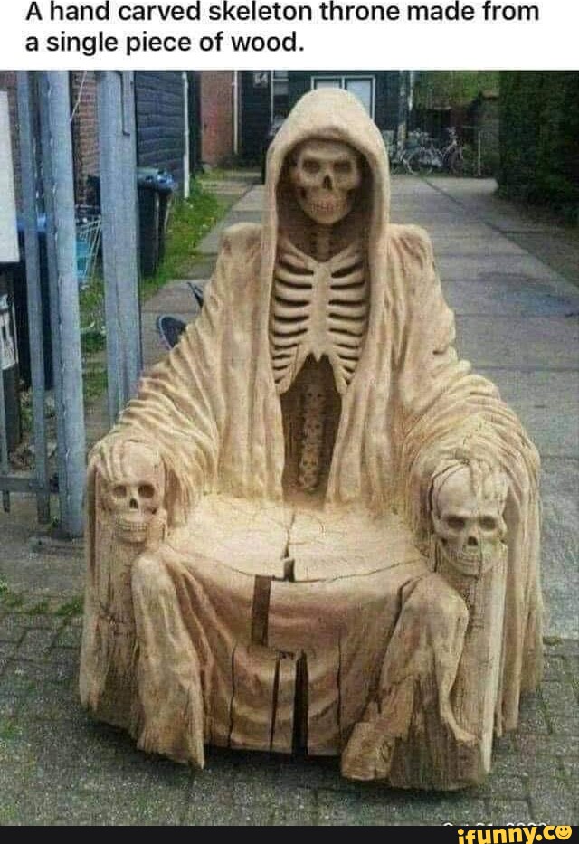 A hand carved skeleton throne made from a single piece of wood. - iFunny