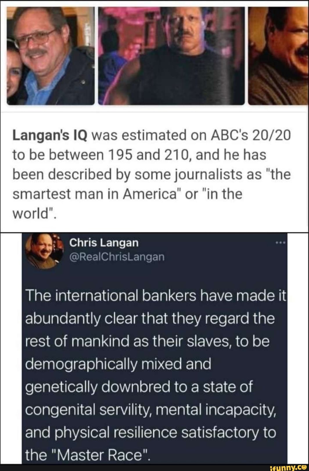 Langan's IQ was estimated on ABC's to be between 195 and 210, and he ...