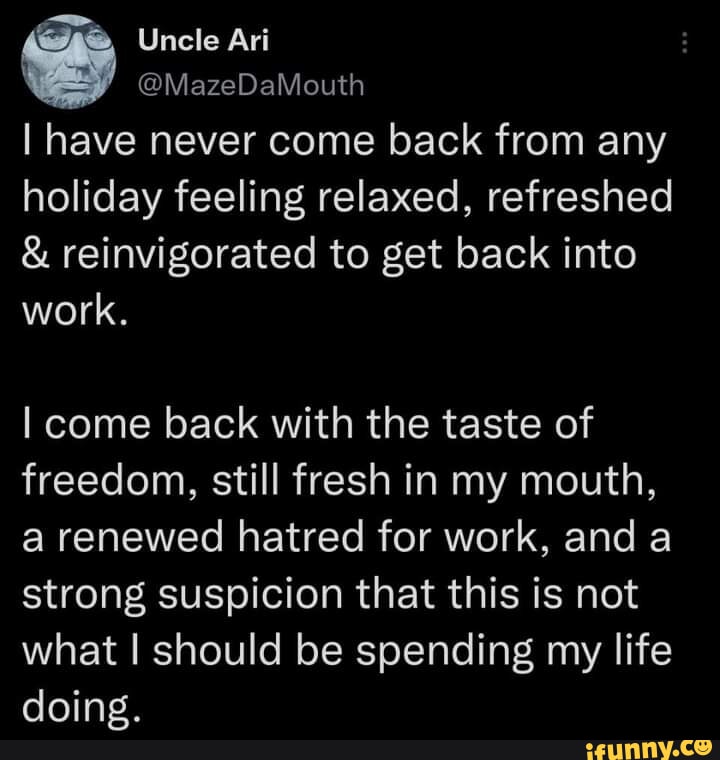 Uncle Ari @MazeDaMouth I have never come back from any holiday feeling ...