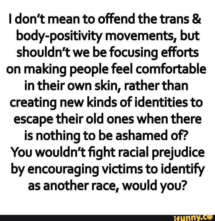 Don't mean to offend the trans & body-positivity movements, but shouldn ...