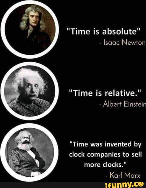"Time is absolute" - lsaac Newton "Time is relative." - Albert Einstein ...