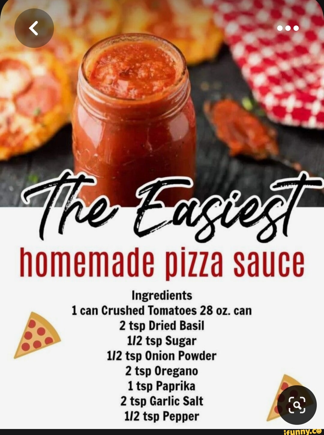 AK, homemade pizza sauce Ingredients 1 can Crushed Tomatoes 28 oz. can ...
