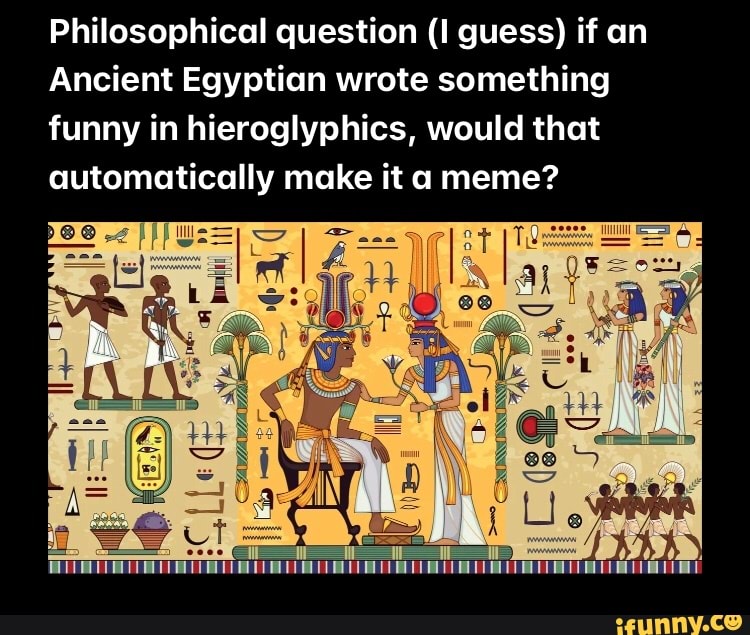 Hieroglyphics memes. Best Collection of funny Hieroglyphics pictures on ...