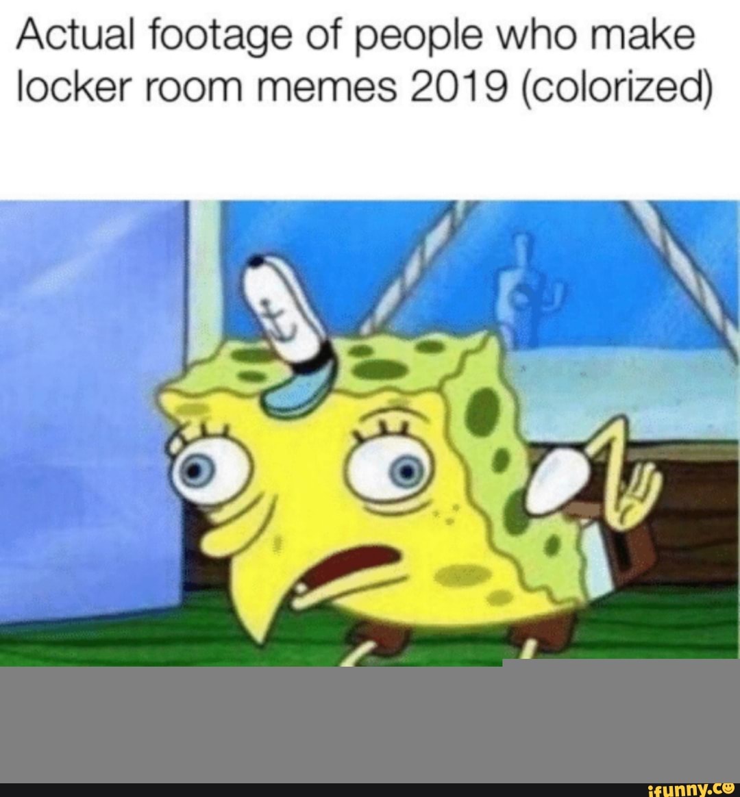 Actual footage of people who make locker room memes 2019 (colorized ...